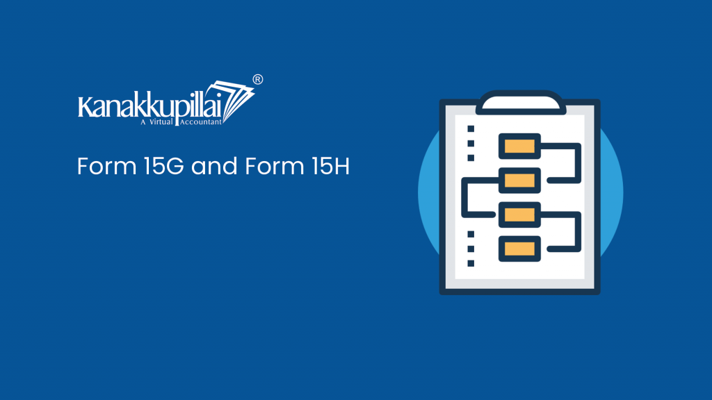 All About Form 15G and Form 15H – Purpose, Eligibility & Filing