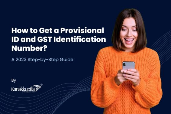 How to Get Provisional GST Number in India? - Kanakkupillai