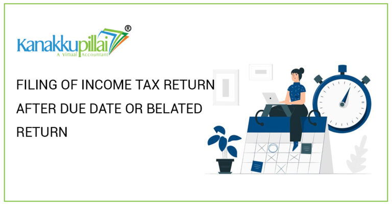 Filing of Income Tax Return after Due Date - Belated Return
