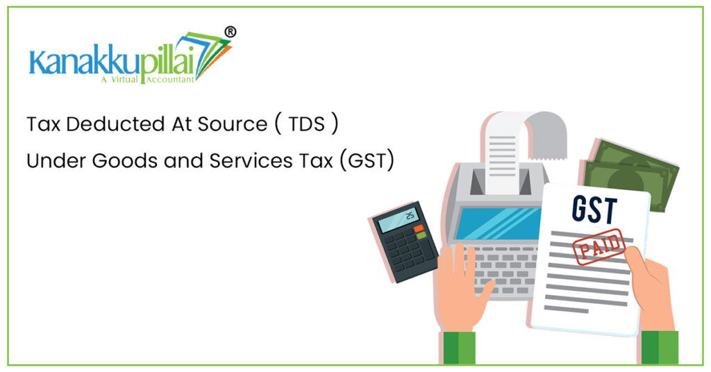 Tax Deducted At Source ( TDS ) Under Goods and Services Tax (GST)