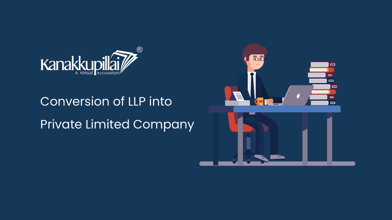 Conversion of LLP into Private Limited Company - Kanakkupillai