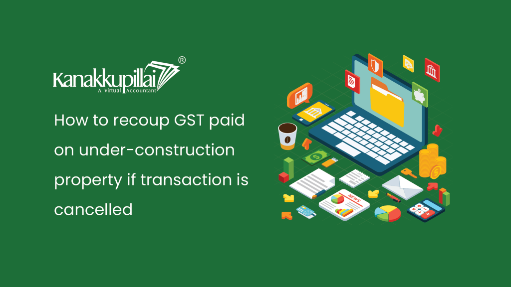 Recoup GST Paid on Under Construction Property | Expert Tips