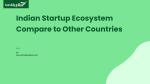 Indian Startup Ecosystem Compare to Other Countries
