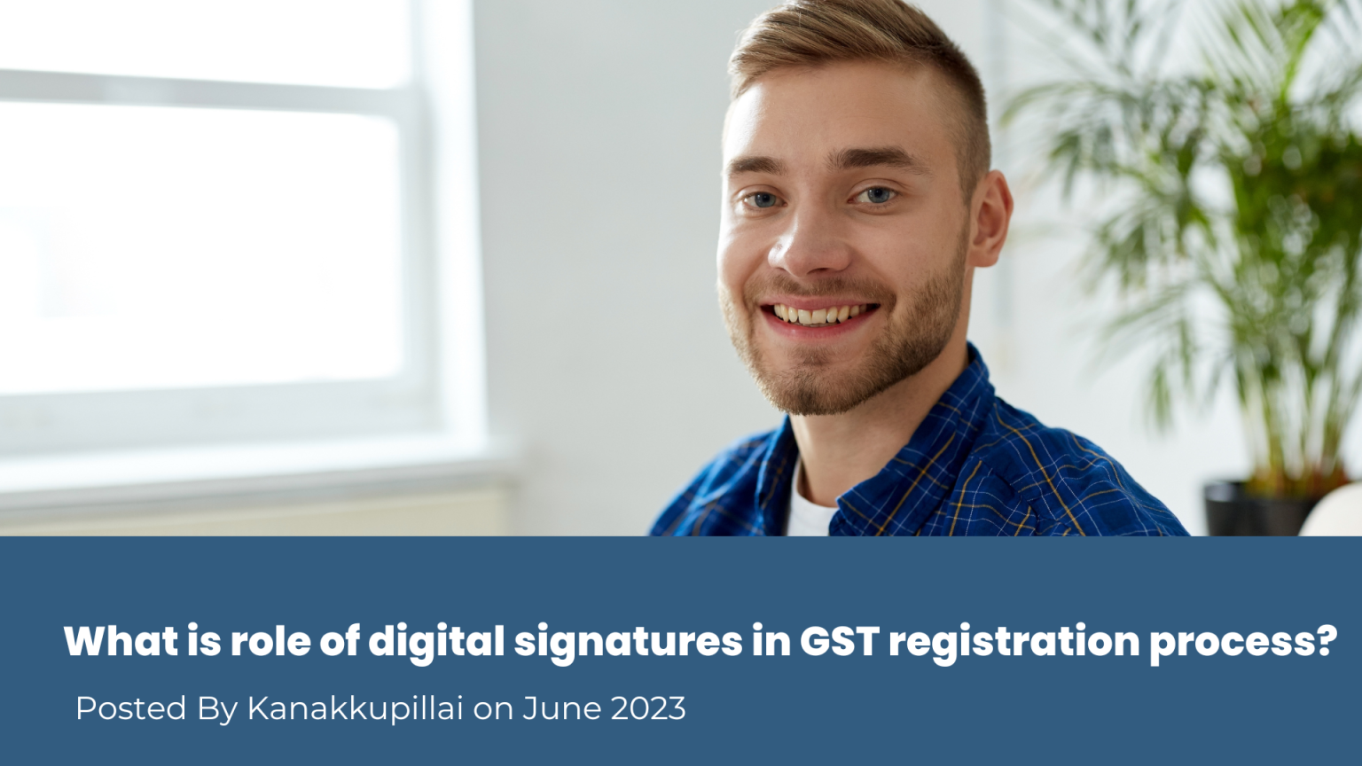 What is role of digital signatures in GST registration process?