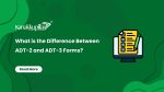 What is the Difference Between ADT-2 and ADT-3 Forms?